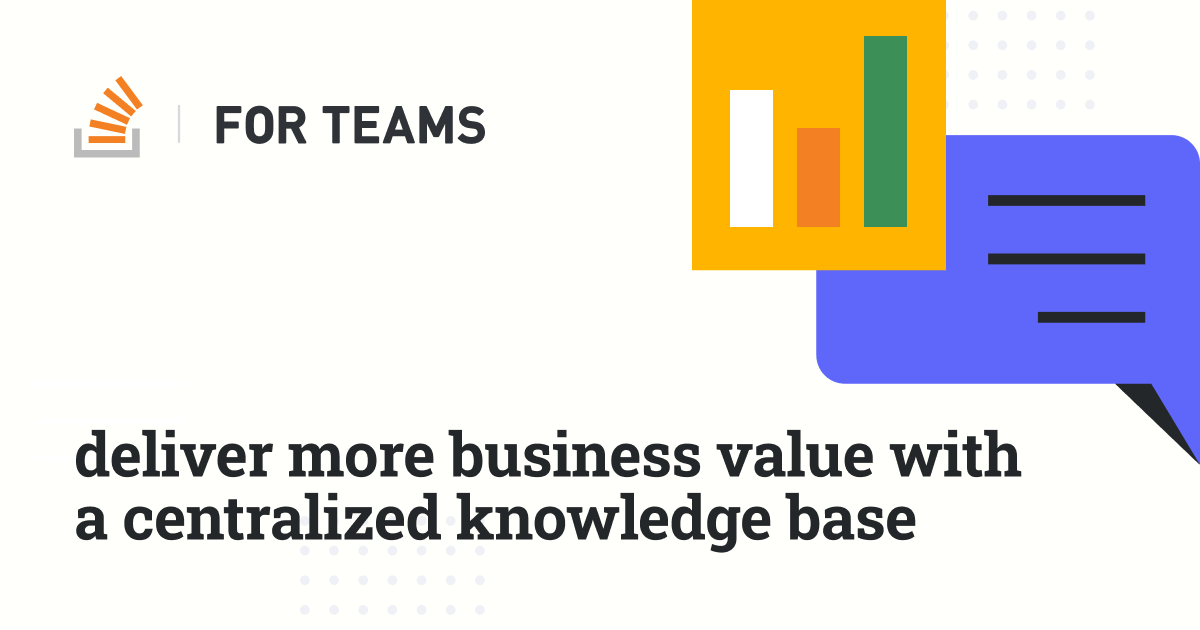 How a centralized knowledge base helps your organization deliver more business value - Stack ...