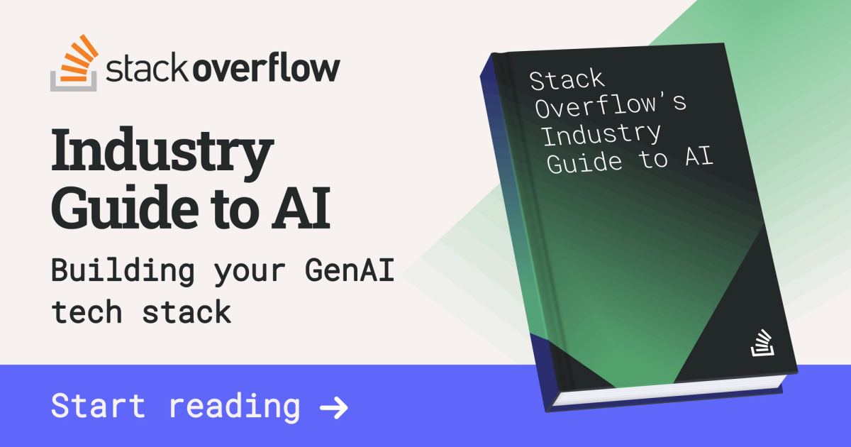 Building your GenAI tech stack – Stack Overflow’s Industry Guide to AI